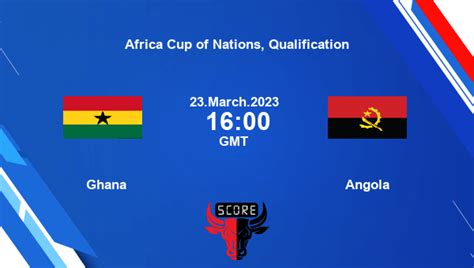 Preview Ghana Vs Angola Prediction Team News Lineups