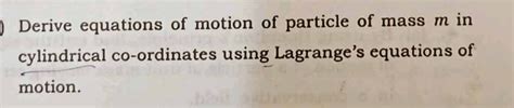 Derive Equations Of Motion Of Particle Of Mass M In Cylindrical Co