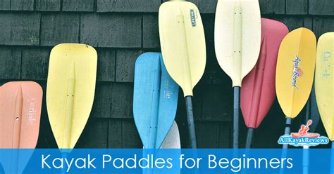 7 Best Kayak Paddles For Beginners In 2023 Expert Reviews By