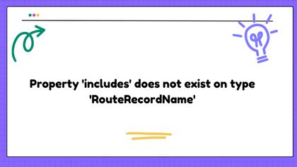 Javascript Property Includes Does Not Exist On Type Routerecordname Rocoderes