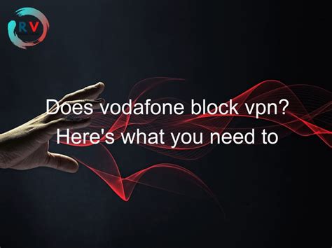 Does Vodafone Block Vpn Heres What You Need To Know Rechargue Your Life