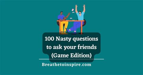 100 Nasty Questions To Ask Your Friends Breathe To Inspire