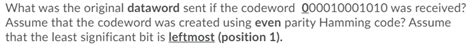 Solved What Was The Original Dataword Sent If The Codeword