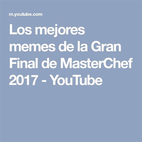 Los Mejores Memes De La Gran Final De Masterchef 2017 Youtube