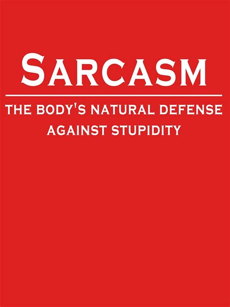 Sarcasm The Bodys Natural Defense Against Stupidity T Shirt By