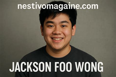 Jackson Foo Wong A Journey Of Identity And Influence Nestivo Magazine