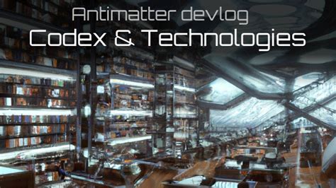 antimatter devlog codex and technologies [part i] r spacesimgames