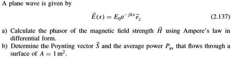 Solved A Plane Wave Is Given By E X Eoe Jkxe A Calculate The Phasor Of The Magnetic