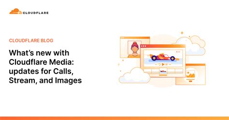Whats New With Cloudflare Media Updates For Calls Stream And Images