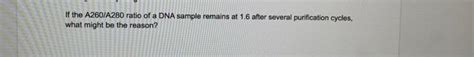 Solved If The A260 A280 Ratio Of A Dna Sample Remains At 1 6
