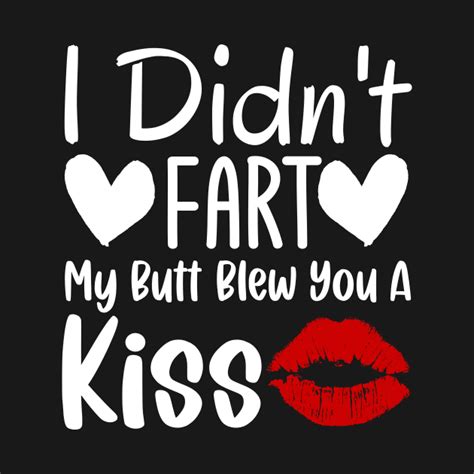 I Didnt Fart My Butt Blew You A Kiss I Didnt Fart My Butt Blew You A