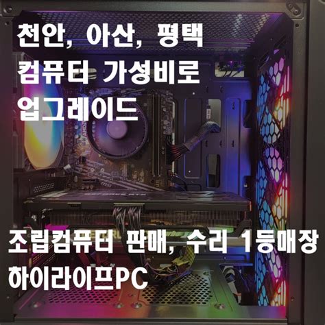 컴퓨터 가성비로 업그레이드 천안 컴퓨터 수리 컴퓨터 업그레이드도 역시 하이라이프pc 네이버 블로그