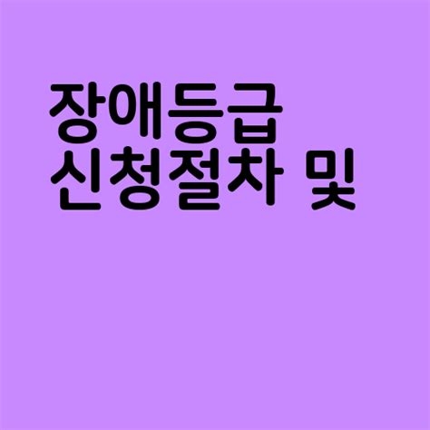 장애등급 신청절차 및 요령 네이버 블로그