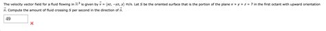 Solved The Velocity Vector Field For A Fluid Flowing In R3 Chegg Com