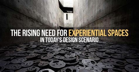 The Rising Need For Experiential Spaces In Todayâ S Design Scenario