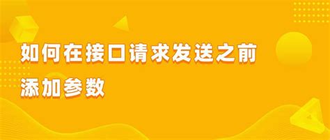 如何在接口请求发送之前添加参数 知乎