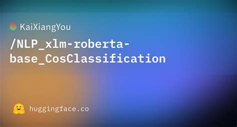 kaixiangyou nlp xlm roberta base cosclassification · hugging face