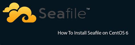 How To Install Seafile On CentOS 6 WPcademy