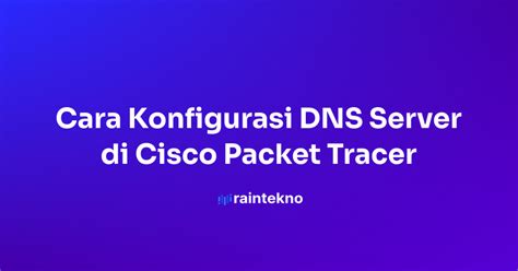 Cara Konfigurasi Dns Server Di Cisco Packet Tracer