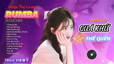 ANH LÀ QUÁ KHỨ KHÔNG THỂ QUÊN COVER LK Nhạc Trẻ Rumba 8x 9x Hót