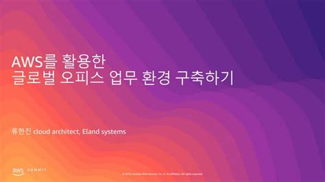 Aws를 활용한 글로벌 오피스 업무 환경 구축하기 류한진 이랜드시스템스 Aws Summit Seoul 2019 Ppt