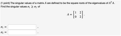 Solved Point The Singular Values Of A Matrix A Are Chegg