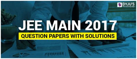 Jee Main 2017 Question Papers With Solutions Download Free Pdfs