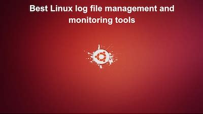 Best Linux Log File Management And Monitoring Tools