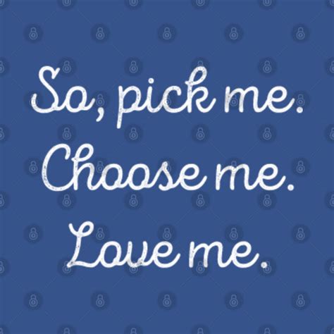 So Pick Me Choose Me Love Me So Pick Me Choose Me Love Me T