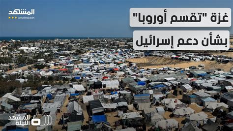 انقسام حاد بين دول أوروبا بسبب حرب غزة فهل يؤثر الخلاف على دعم