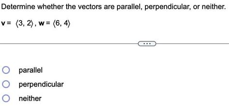 [answered] determine whether the vectors are parallel perpendicular