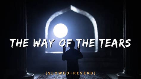 The Way Of The Tears Slowed Reverb Nasheed Muhammad Al Muqit