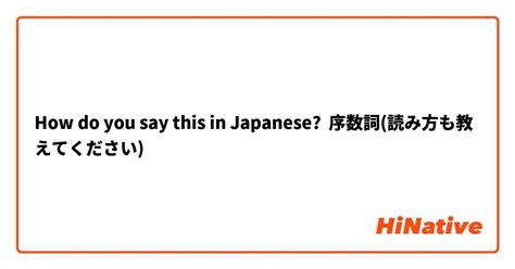 How Do You Say 序数詞読み方も教えてください In Japanese Hinative