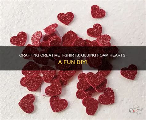 Crafting Creative T Shirts Gluing Foam Hearts A Fun Diy Shunvogue
