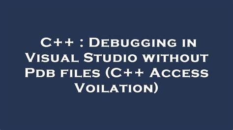 C Debugging In Visual Studio Without Pdb Files C Access Voilation Youtube