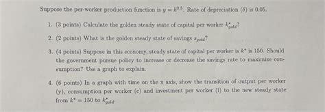 Solved Suppose The Per Worker Production Function Is Y K0 5