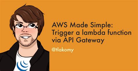 Aws Made Simple Trigger A Lambda Function Via Api Gateway