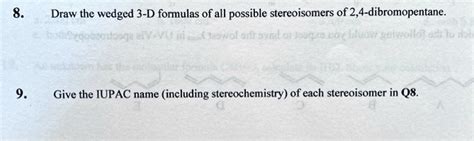 8 Draw The Wedged 3 D Formulas Of All Possible Stereoisomers Of 2 4 Dibromopentane 9 Give The