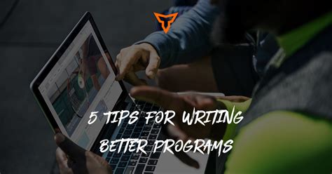5 Tips For Writing Better Programs