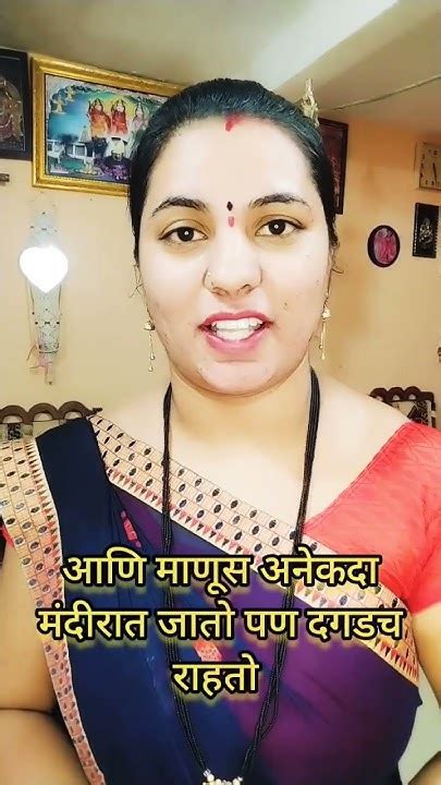दगड एकच दा मंदीरात जातो आणि देव होतो आणि माणूस अनेकदा मंदीरात जातो पण