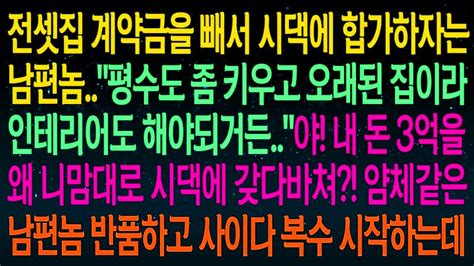 사연열차전셋집 계약금 빼서 시댁에 합가하자는 남편 오래된 집이라 인테리어도 해야되거든 야 내 돈을 왜 니맘대로 시댁에 써 남편 반품하고 복수를 시작하는데ㅋ실화