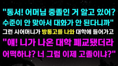 동서 어머님 중졸인거 알고있어 수준이 안 맞아서 대화가 안된다니까 그런 시어머니가 방통고를 나와 대학에 들어가고 얘 니가 나온 대학 폐교됐더라 너 그럼 이제