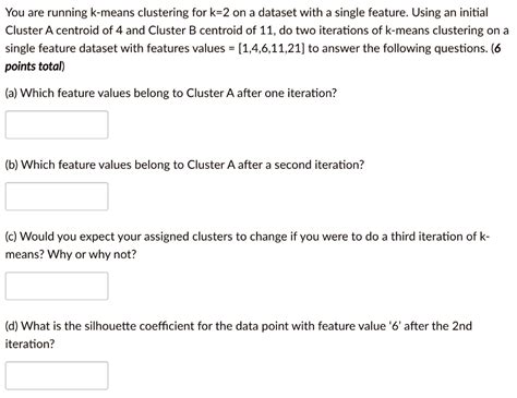 you are running k means clustering for k 2 on a dataset with a single