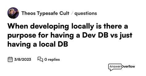 When Developing Locally Is There A Purpose For Having A Dev Db Vs Just Having A Local Db