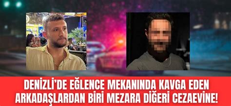 Denizlide Alkol Kavgası Iki Arkadaşı Ayırdı Biri Mezara Biri Cezaevine