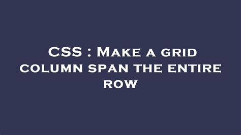 Css Make A Grid Column Span The Entire Row Youtube