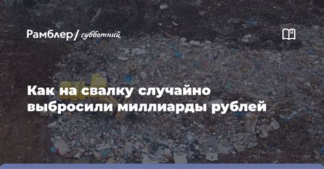 На свалку случайно выбросили миллиарды рублей Как они там оказались и