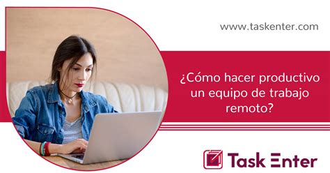 ¿cómo Hacer Productivo Un Equipo De Trabajo Remoto