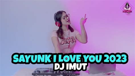Dj Sayunk I Love You 2023 Dj Imut Remix Youtube Music
