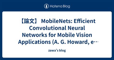 【論文】 Mobilenets Efficient Convolutional Neural Networks For Mobile Vision Applications A G